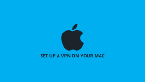 How to Set Up a VPN on Your Mac [Step-by-Step Guide]