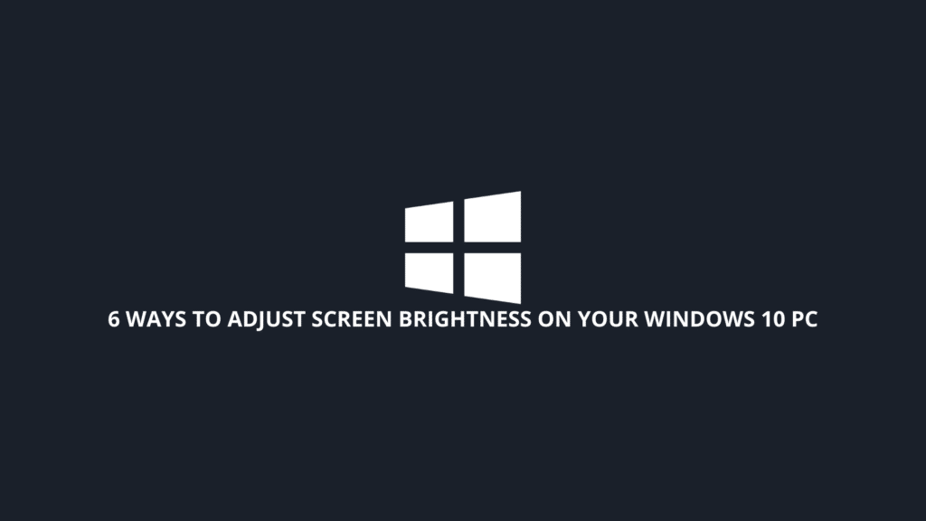 6 Ways to Adjust Screen Brightness On Your Windows 10 PC