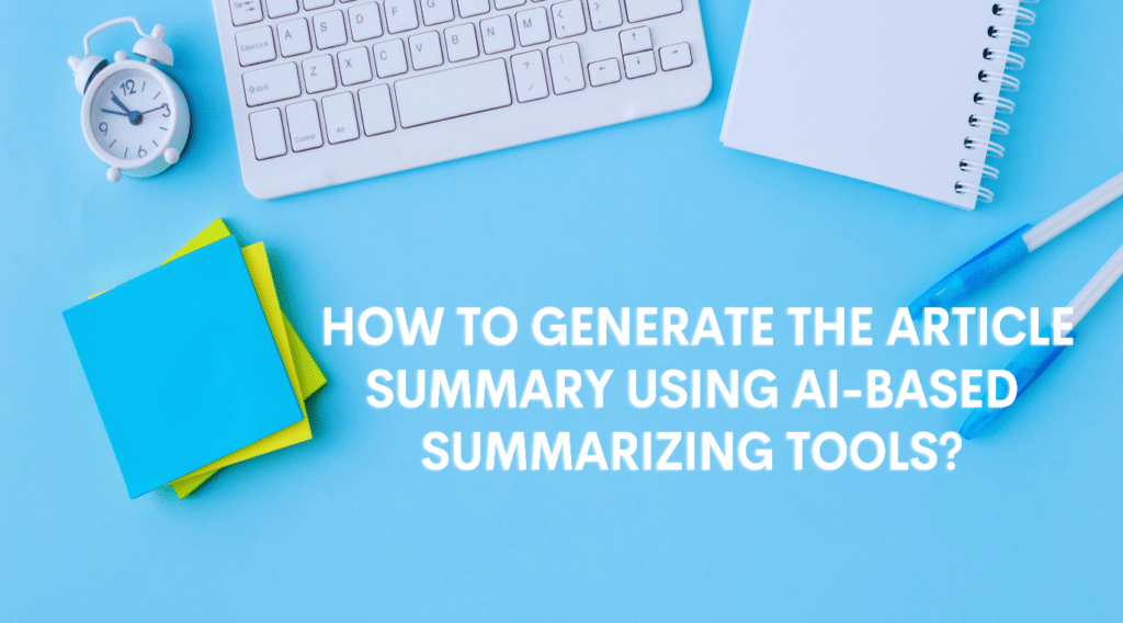 How To Generate The Article Summary Using Ai Based Summarizing Tools